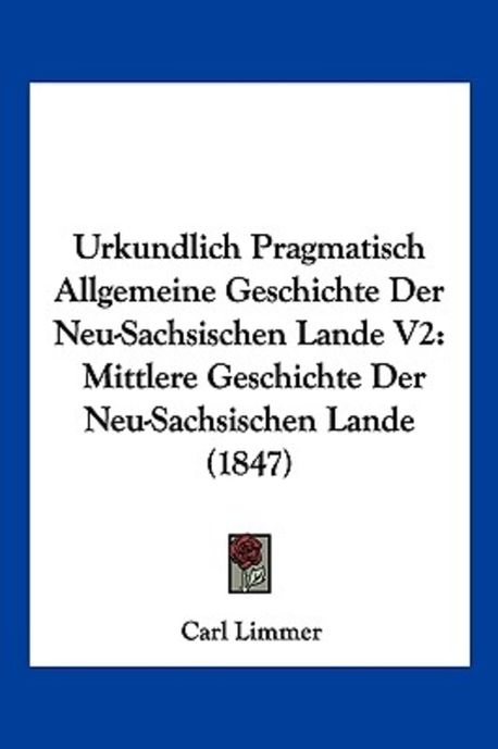 Urkundlich Pragmatisch Allgemeine Geschichte Der Neu-Sachsischen Lande ...