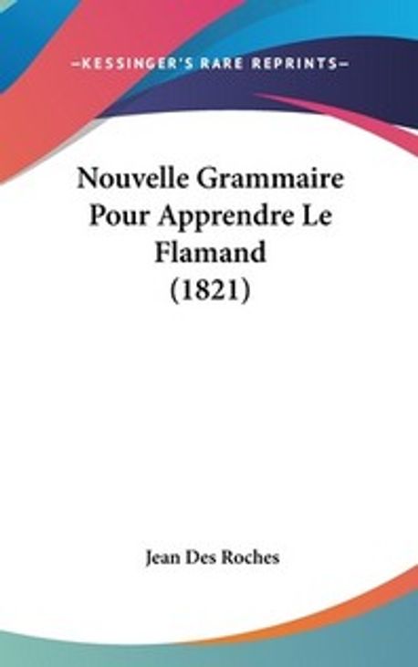 Nouvelle Grammaire Pour Apprendre Le Flamand (1821) | Roches, Jean Des ...