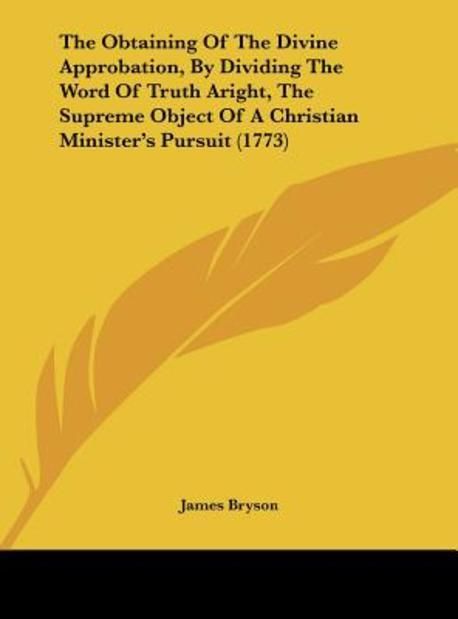 The Obtaining of the Divine Approbation, by Dividing the Word of Truth ...