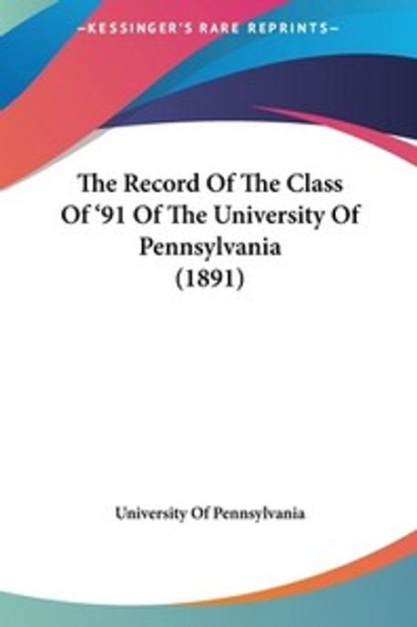 The Record of the Class of '91 of the University of Pennsylvania (1891 ...