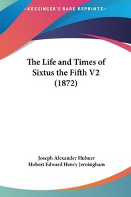 The Life and Times of Sixtus the Fifth V2 (1872) | Hubner, Joseph ...
