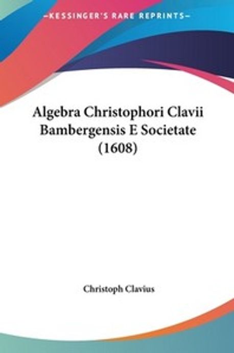 Algebra Christophori Clavii Bambergensis E Societate (1608) | Clavius ...