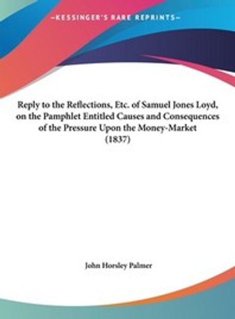 Reply to the Reflections, Etc. of Samuel Jones Loyd, on the Pamphlet ...