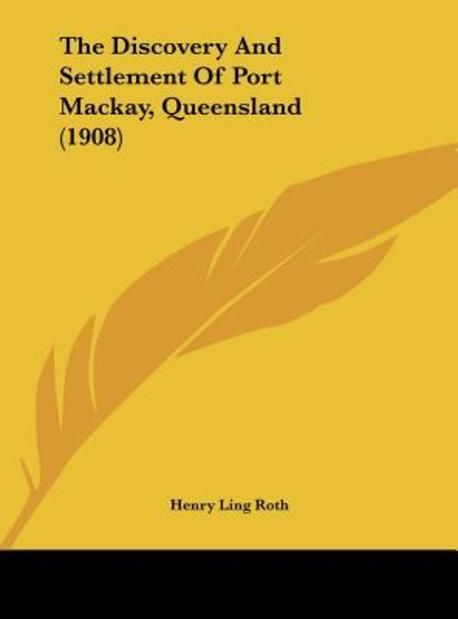 The Discovery And Settlement Of Port Mackay, Queensland (1908) | Roth ...
