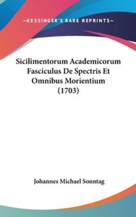 Sicilimentorum Academicorum Fasciculus de Spectris Et Omnibus ...