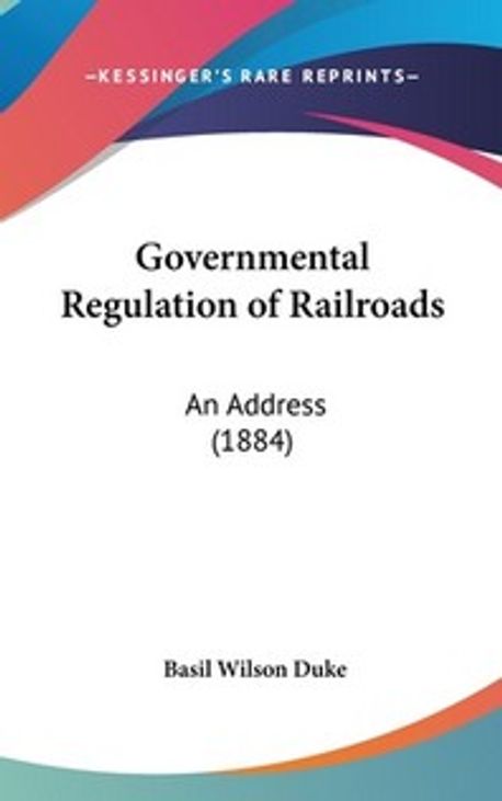 Governmental Regulation of Railroads | Duke, Basil Wilson - 교보문고