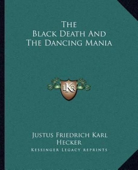 The Black Death And The Dancing Mania | Hecker, Justus Friedrich Karl ...