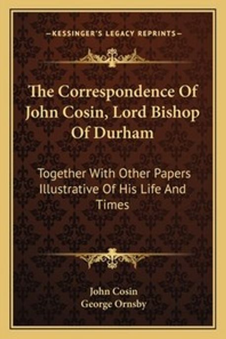 The Correspondence Of John Cosin, Lord Bishop Of Durham | Cosin, John ...