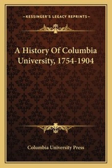 A History Of Columbia University, 1754-1904 | Columbia University Press ...