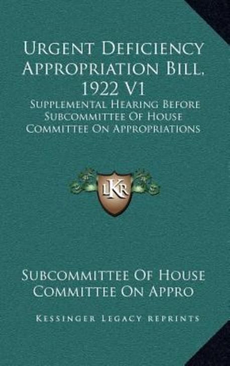Urgent Deficiency Appropriation Bill, 1922 V1 | Subcommittee of House ...