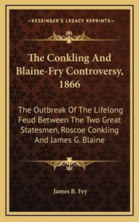 The Conkling and Blaine-Fry Controversy, 1866 | Fry, James B. - 교보문고