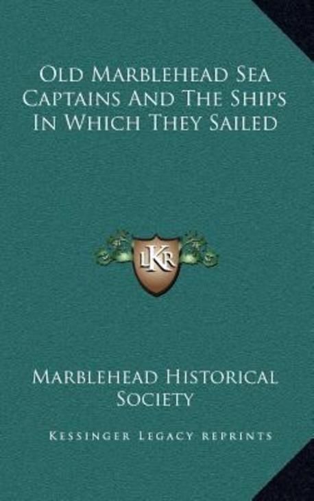 Old Marblehead Sea Captains And The Ships In Which They Sailed ...