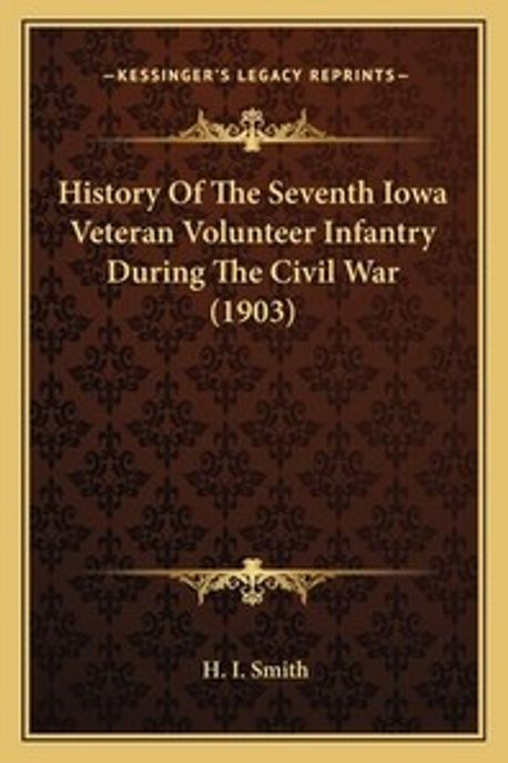 History of the Seventh Iowa Veteran Volunteer Infantry During the Civil ...