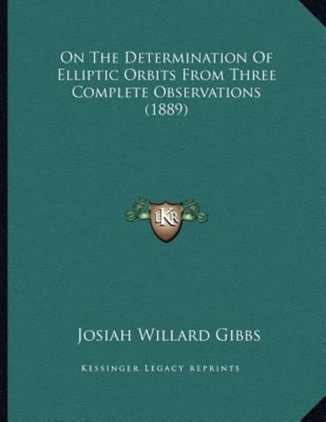 On The Determination Of Elliptic Orbits From Three Complete Observations (1889) | Gibbs, Josiah ...