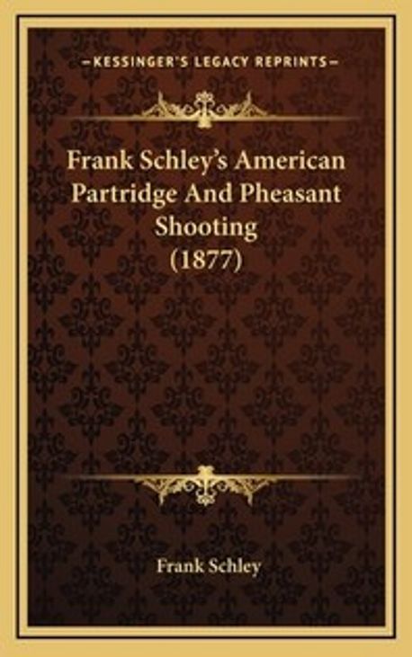 Frank Schley's American Partridge And Pheasant Shooting (1877) | Schley ...