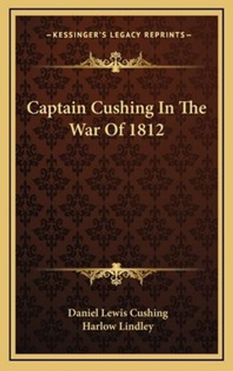 Captain Cushing In The War Of 1812 | Cushing, Daniel Lewis - 교보문고