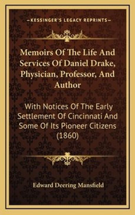 Memoirs of the Life and Services of Daniel Drake, Physician, Professor ...