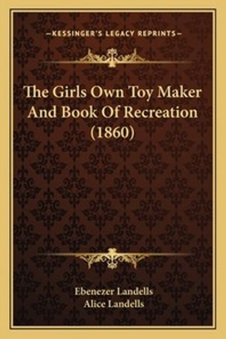 The Girls Own Toy Maker And Book Of Recreation (1860) | Landells ...