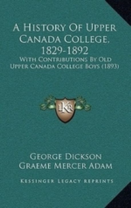 A History Of Upper Canada College, 1829-1892 | Dickson, George - 교보문고
