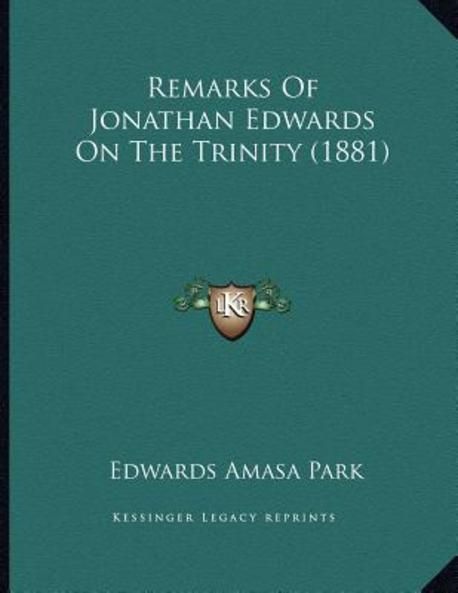Remarks Of Jonathan Edwards On The Trinity (1881) | Park, Edwards Amasa ...