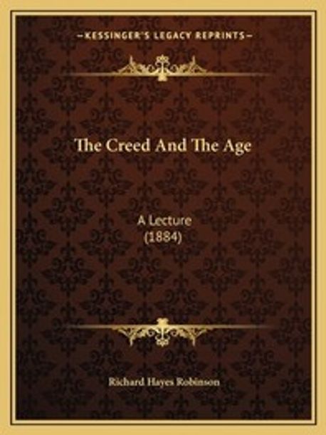 The Creed And The Age | Robinson, Richard Hayes - 교보문고