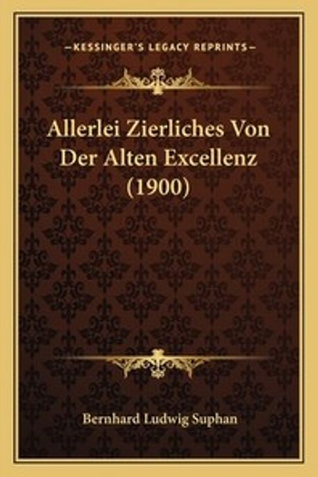 Allerlei Zierliches Von Der Alten Excellenz (1900) | Suphan, Bernhard ...