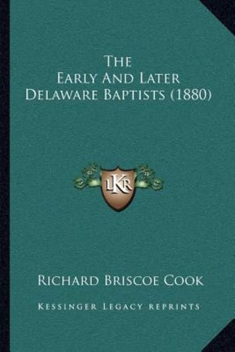 The Early And Later Delaware Baptists (1880) | Cook, Richard Briscoe - 교보문고