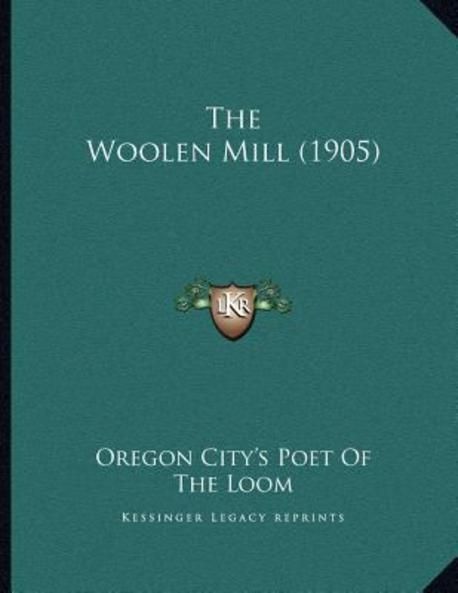 The Woolen Mill (1905) | Oregon City's Poet of the Loom - 교보문고