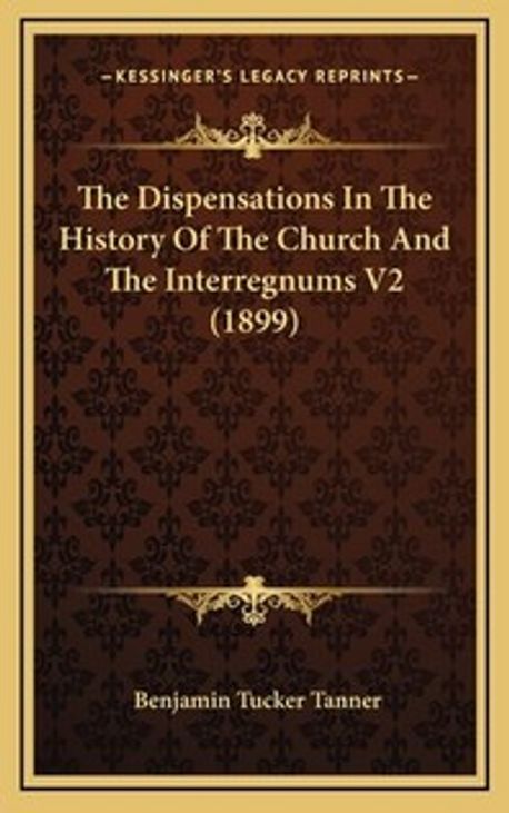 The Dispensations In The History Of The Church And The Interregnums V2 ...
