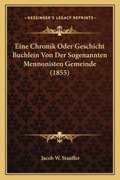 Eine Chronik Oder Geschicht Buchlein Von Der Sogenannten Mennonisten ...