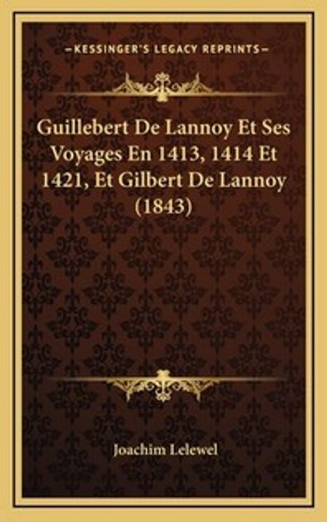 Guillebert De Lannoy Et Ses Voyages En 1413, 1414 Et 1421, Et Gilbert De Lannoy (1843) | Lelewel ...