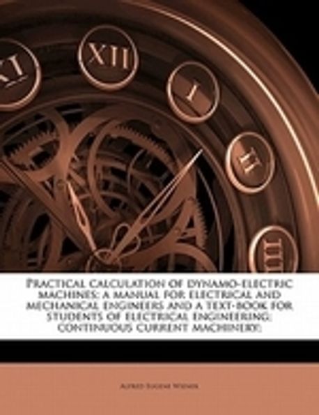 Practical Calculation of Dynamo-Electric Machines; A Manual for Electrical and Mechanical ...