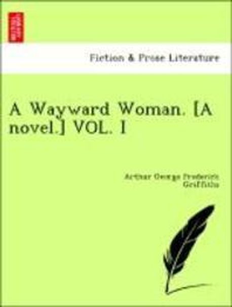 A Wayward Woman. [A Novel.] Vol. I | Griffiths, Arthur George Frederick ...