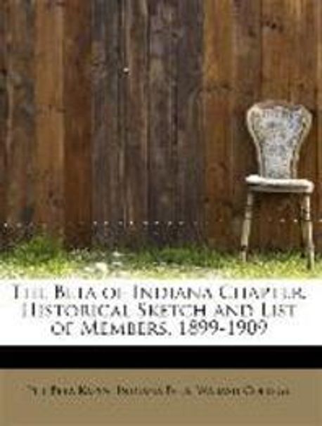 The Beta of Indiana Chapter. Historical Sketch and List of Members ...