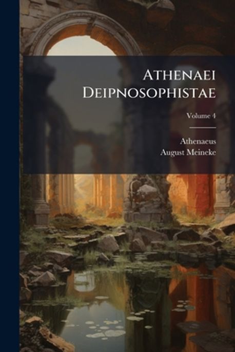 Athenaei Deipnosophistae, Volume 4 | (Naucratites), Athenaeus - 교보문고