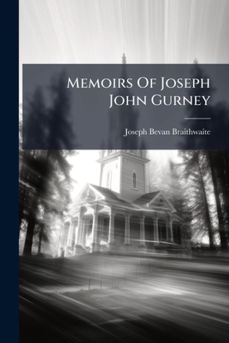 Memoirs Of Joseph John Gurney... | Braithwaite, Joseph Bevan - 교보문고