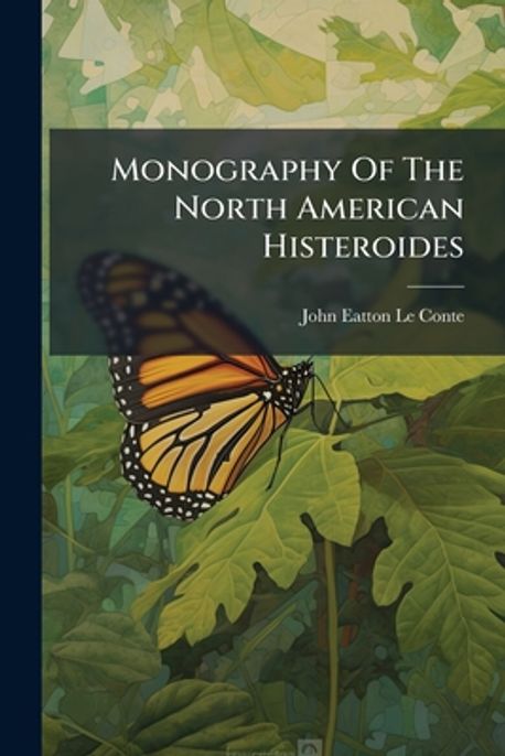 Monography Of The North American Histeroides | John Eatton Le Conte - 교보문고