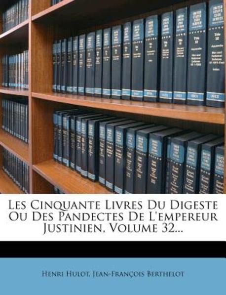 Les Cinquante Livres Du Digeste Ou Des Pandectes de L'Empereur ...
