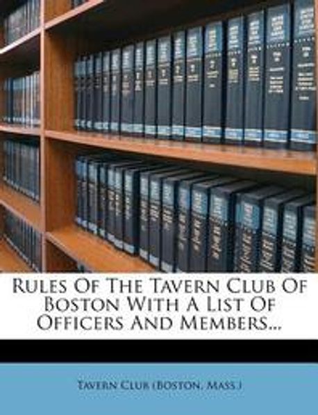 Rules of the Tavern Club of Boston with a List of Officers and Members ...