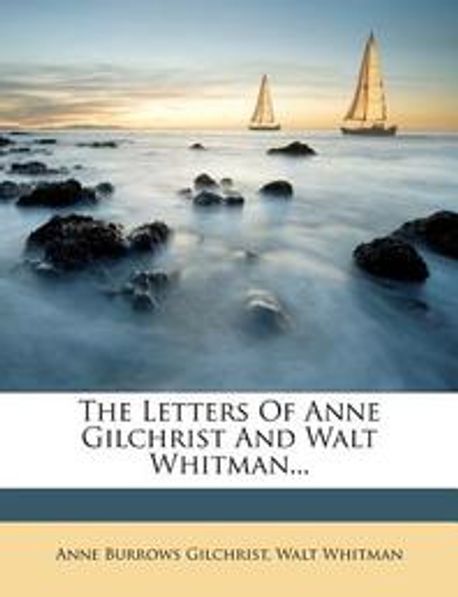 The Letters of Anne Gilchrist and Walt Whitman... | Gilchrist, Anne ...