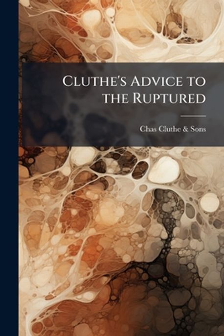 Cluthe's Advice to the Ruptured | Cluthe &. Sons, Chas - 교보문고