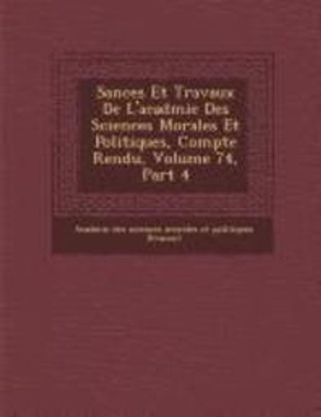 S Ances Et Travaux de L'Acad Mie Des Sciences Morales Et Politiques, Compte Rendu, Volume 74 ...