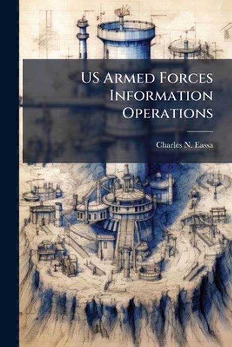 US Armed Forces Information Operations | Eassa, Charles N. - 교보문고