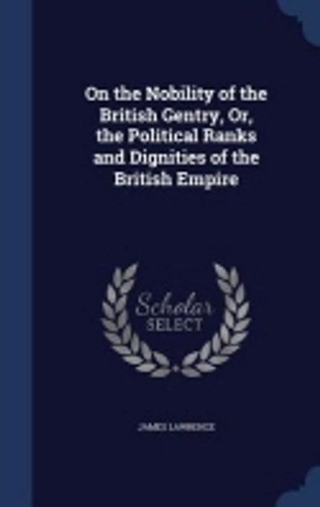 On the Nobility of the British Gentry, Or, the Political Ranks and ...