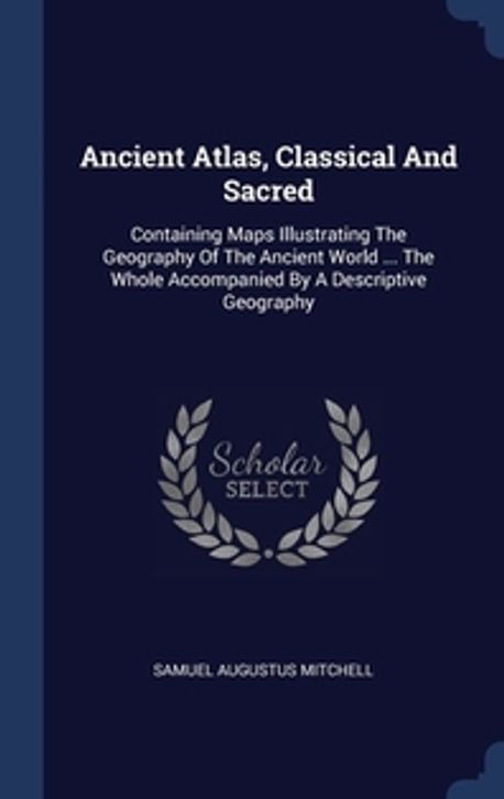 Ancient Atlas, Classical And Sacred | Mitchell, Samuel Augustus - 교보문고