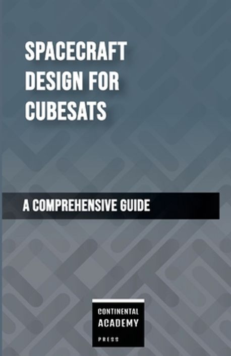 Spacecraft Design for CubeSats - A Comprehensive Guide | Academy Press, Continental - 교보문고