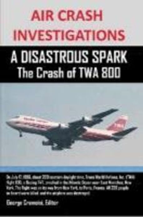 AIR CRASH INVESTIGATIONS A DISASTROUS SPARK The Crash of TWA 800 ...