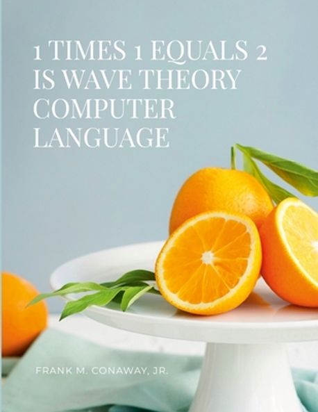 1 Times 1 Equals 2 Is Wave Theory Computer Language | Conaway, Frank M ...