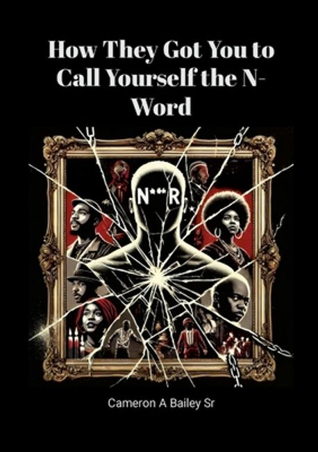 How They Got You to Call Yourself the N-Word | Bailey, Cameron A., Sr ...
