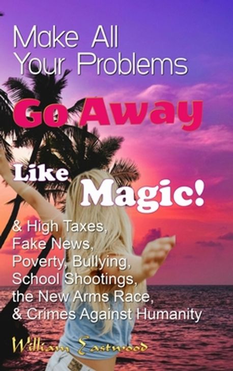 Make All Your Problems Go Away Like Magic! | Eastwood, William - 교보문고